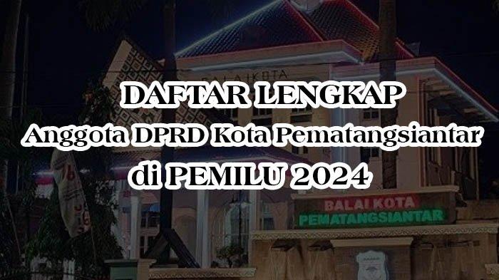 Daftar Lengkap Nama Anggota DPRD Kota Pematangsiantar, Sumatera Utara Terpilih di Pemilu 2024 ...