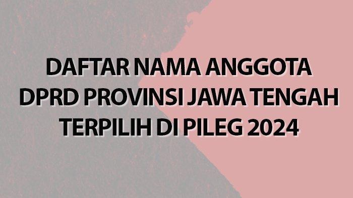 LENGKAP, Daftar Nama Anggota DPRD Provinsi Jawa Tengah Terpilih di Pileg 2024 - Tribunmanado.co.id