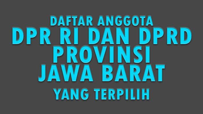 Daftar Lengkap Nama-nama Anggota DPR RI dan DPRD Provinsi Jawa Barat yang Terpilih ...
