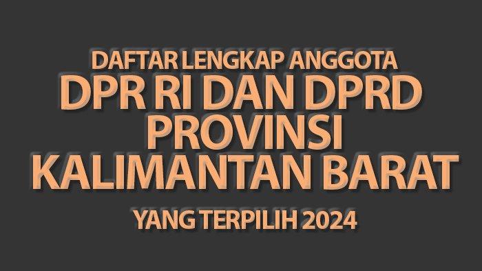 Daftar Lengkap Nama-nama Anggota DPR RI dan DPRD Provinsi Kalimantan Barat yang Terpilih 2024 ...