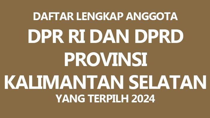 Daftar Lengkap Nama-nama Anggota DPR RI dan DPRD Provinsi Kalimantan Selatan yang Terpilih 2024 ...
