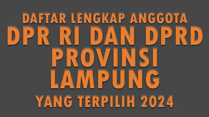 Daftar Lengkap Nama-nama Anggota DPR RI dan DPRD Provinsi Lampung yang Terpilih 2024 ...