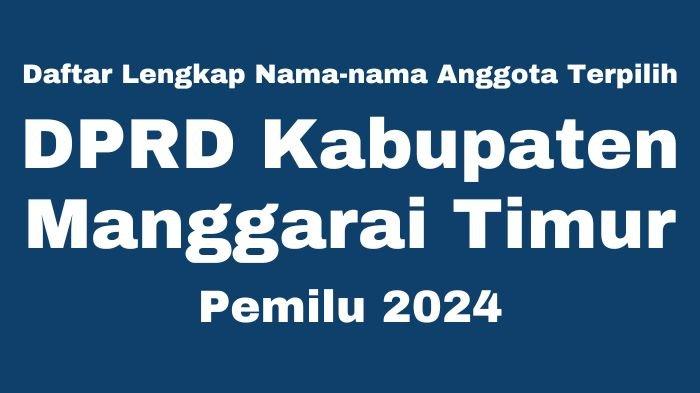 Daftar Lengkap Nama-nama Anggota DPRD Kabupaten Manggarai Timur yang Terpilih di Pemilu 2024 ...