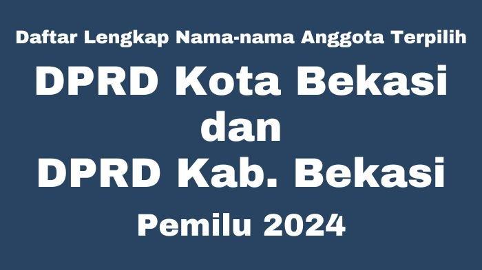 Daftar Lengkap Nama Anggota DPRD Kota Bekasi dan DPRD Kabupaten Bekasi yang Terpilih di Pemilu ...