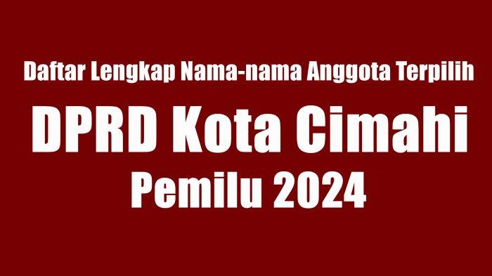Daftar Lengkap Nama-Nama Anggota DPRD Kota Cimahi yang Terpilih di Pemilu 2024 - Tribunmanado.co.id