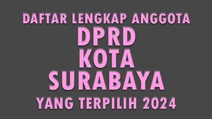 Daftar Lengkap Nama Anggota DPRD Kota Surabaya Provinsi Jawa Timur yang Terpilih 2024 ...