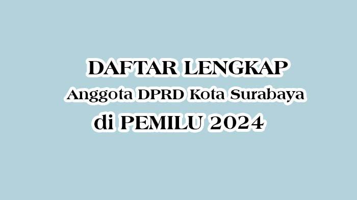 Daftar Lengkap Nama-nama Anggota DPRD Kota Surabaya yang Terpilih di Pemilu 2024 - Tribunmanado ...