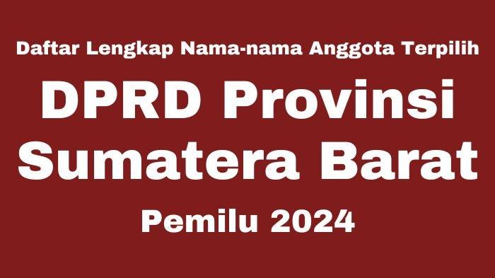 Daftar Lengkap Nama-nama Anggota DPRD Provinsi Sumatera Barat yang Terpilih di Pemilu 2024 ...