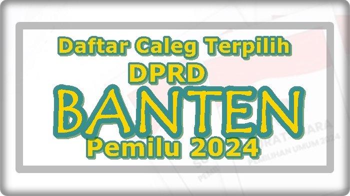 Daftar Lengkap Nama Caleg Terpilih DPRD Provinsi Banten di Pemilu 2024 - Tribunmanado.co.id