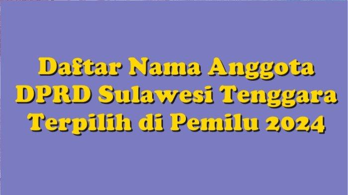 Daftar Lengkap Nama-nama Anggota DPRD Sulawesi Tenggara Terpilih di Pemilu 2024, Dapil 1 hingga ...