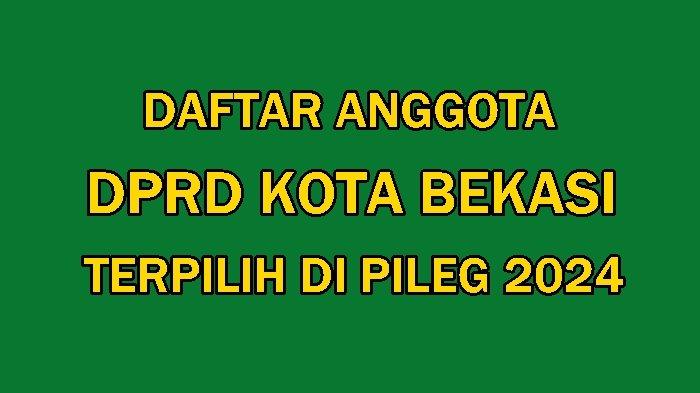 Daftar Nama Semua Anggota DPRD Kota Bekasi yang Terpilih di Pileg 2024 Dapil 1 hingga 5 ...