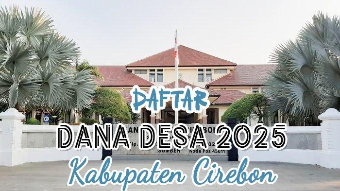 Daftar Lengkap Dana Desa 2025 di Kabupaten Cirebon Jawa Barat - Tribunmanado.co.id