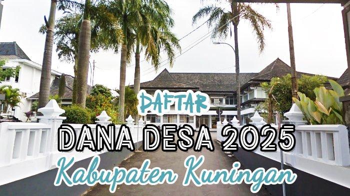 Daftar Lengkap Dana Desa 2025 di Kabupaten Kuningan Jawa Barat - Tribunmanado.co.id