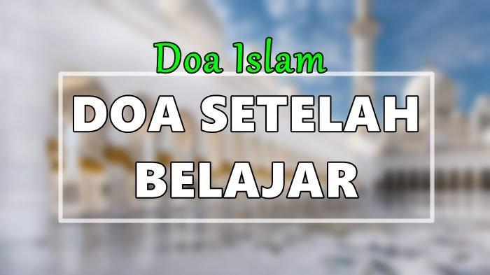 Doa Islam: Doa Setelah Belajar, Lengkap Arab, Latin dan Artinya ...