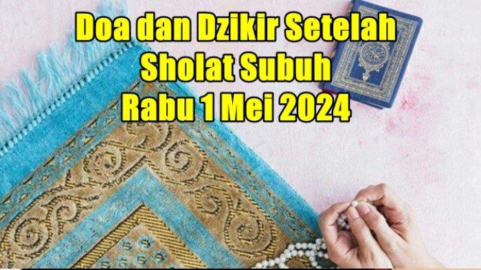 Doa dan Dzikir Setelah Sholat Subuh Rabu 1 Mei 2024 - Tribunmanado.co.id