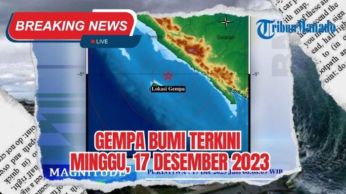 Gempa Hari Ini Minggu 17 Desember 2023, Info BMKG Baru Terjadi di Laut, Ini Lokasinya ...