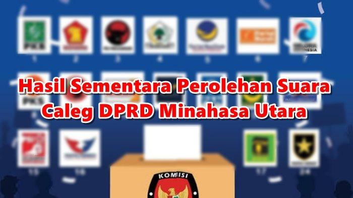 Hasil Perolehan Sementara Suara Caleg DPRD Minahasa Utara Selasa 20 Februari 2024 - Tribunmanado ...