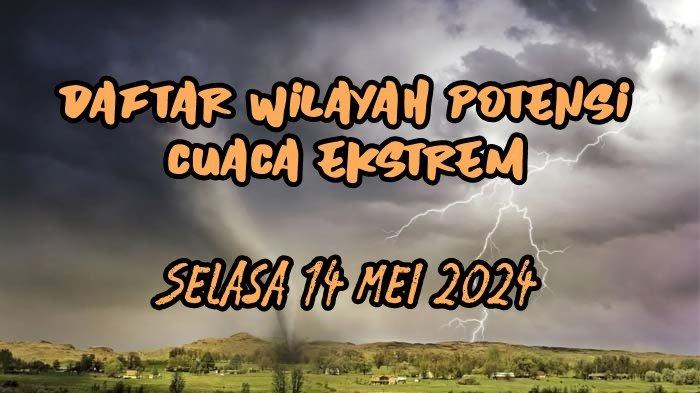 Daftar Wilayah Berpotensi Cuaca Ekstrem Besok Selasa 14 Mei 2024, Waspada Hujan Lebat- Angin ...