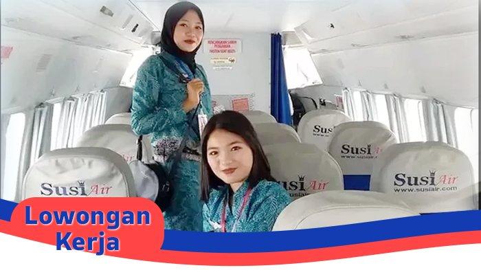 Info Lowongan Kerja Susi Air, Cek di Sini Posisi yang Dibutuhkan Serta Syaratnya - Halaman all ...