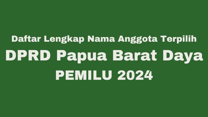 Daftar Lengkap Nama Anggota DPRD Papua Barat Daya Terpilih pada Pemilu 2024 - Tribunmanado.co.id