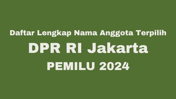 Daftar Lengkap Nama Anggota DPR RI Jakarta Terpilih pada Pemilu 2024 - Tribunmanado.co.id