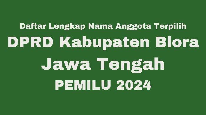 Daftar Lengkap Nama Anggota DPRD Kabupaten Blora Jawa Tengah Terpilih pada Pemilu 2024 ...
