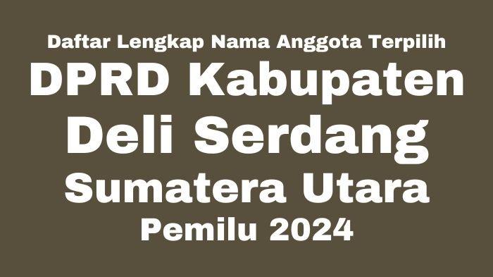 Daftar Lengkap Nama Anggota DPRD Kabupaten Deli Serdang Sumatera Utara Terpilih pada Pemilu 2024 ...