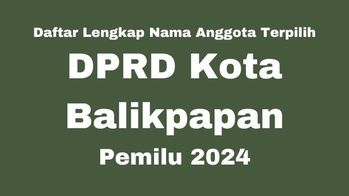 Daftar Lengkap Nama-nama Anggota DPRD Kota Balikpapan yang Terpilih di Pemilu 2024 ...
