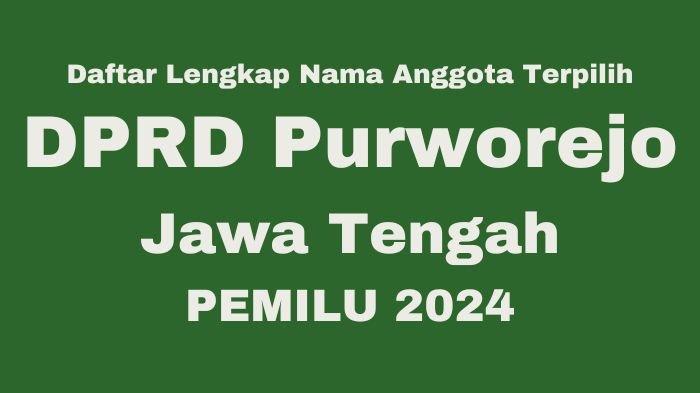 Daftar Lengkap Nama Anggota DPRD Purworejo Terpilih dari Dapil 1 hingga 6 pada Pemilu 2024 ...