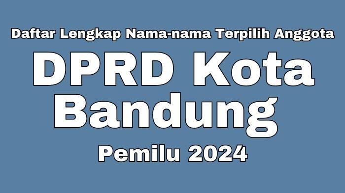 Daftar Nama-nama Caleg Terpilih DPRD Kota Bandung di Pileg 2024 - Tribunmanado.co.id