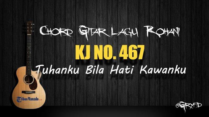 Chord Gitar Lagu Rohani KJ 467 - Tuhanku Bila Hati Kawanku ...