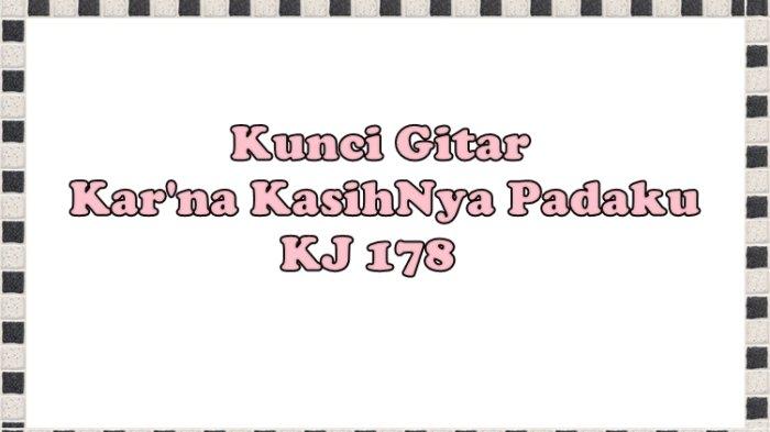 Kunci Gitar Lagu Kar'na KasihNya Padaku - KJ 178 - Tribunmanado.co.id