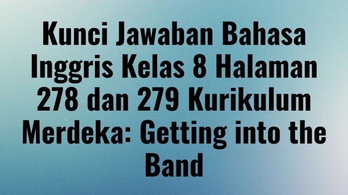 Kunci Jawaban Bahasa Inggris Kelas 8 Halaman 278 dan 279 Kurikulum Merdeka: Getting into the ...
