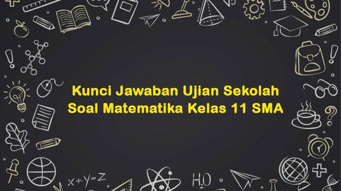 50 Contoh Soal Matematika Kelas 11 SMA/SMK. Lengkap dengan Kunci Jawaban, Pilihan Ganda ...