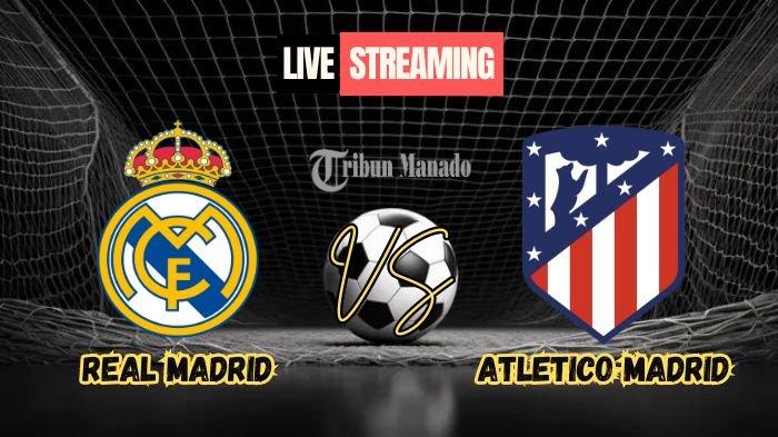 Link Live Streaming Atletico Madrid vs Real Madrid, Kick Off Pukul 03.00 WIB - Tribunmanado.co.id