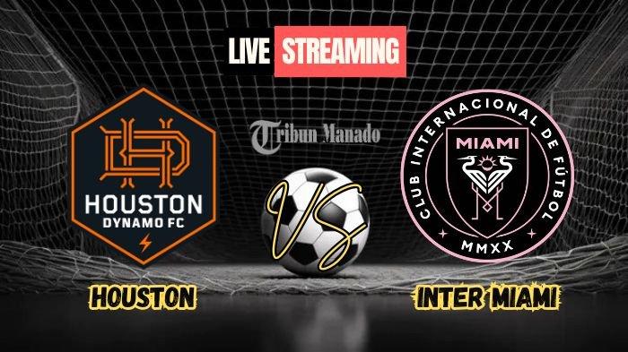 Link Nonton Live Streaming Houston vs Inter Miami, Kick Off Pukul 07.00 ...