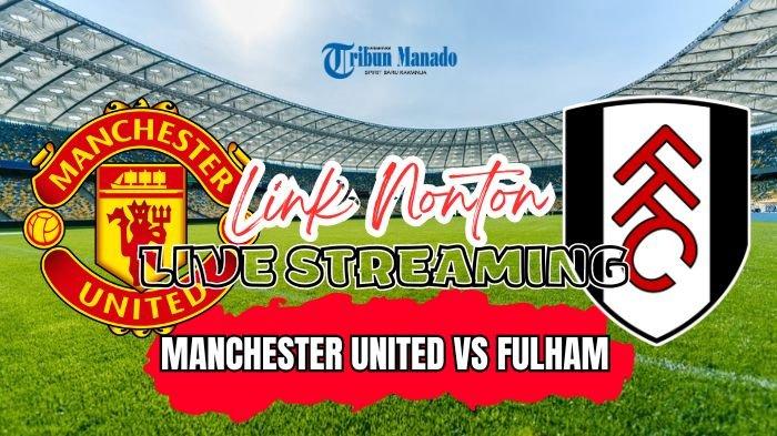 Link Streaming Manchester United vs Fulham 17 Agustus 2024, Live Pukul 02:00 WIB - Tribunmanado ...