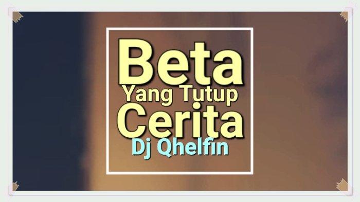 Lirik Lagu Beta Yang Tutup Cerita - Dj Qhelfin, Semoga Nanti Se Bahagia ...
