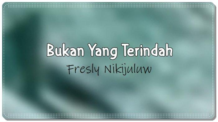 Lirik Lagu Bukan Yang Terindah - Fresly Nikijuluw, Jang Bilang Dia Yang ...