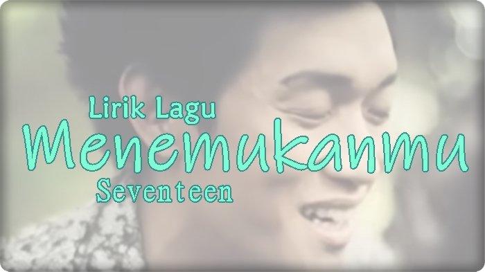 Lirik Kini Ku Menemukanmu Di Ujung Waktu Ku Patah Hati - Seventeen ...