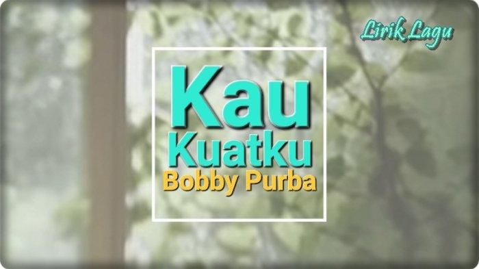 Lirik Lagu Kau Kuatku - Bobby Purba - Tribunmanado.co.id