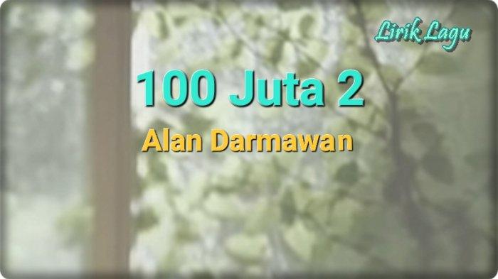 Lirik Lagu 100 Juta 2 - Alan Darmawan - Tribunmanado.co.id