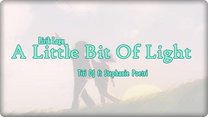 Lirik Lagu A Little Bit Of Light - Titi DJ ft Stephanie Poetri ...