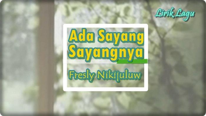 Lirik Lagu Ada Sayang Sayangnya - Fresly Nikijuluw, Kurang Apa Beta Par ...