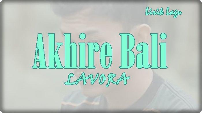 Lirik Lagu Akhire Bali - LAVORA, Yen Takdire Bali Besok Bakal Bali - Tribunmanado.co.id