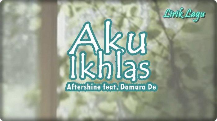 Lirik Aku Ikhlas - Aftershine feat. Damara De, Sak Jembare Segoro Aku ...