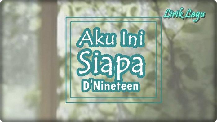 Lirik Lagu Aku Ini Siapa - D'Nineteen - Tribunmanado.co.id