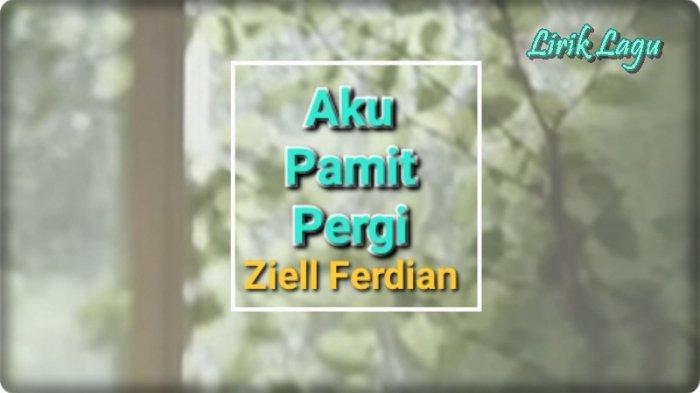 Lirik Lagu Aku Pamit Pergi - Ziell Ferdian, Dengan Tawa Kau Melukiskan ...