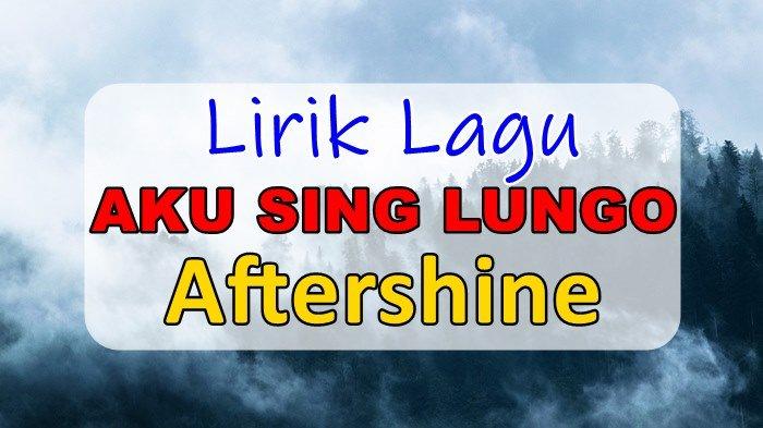 Lirik Lagu Aku Sing Lungo - Aftershine - Tribunmanado.co.id