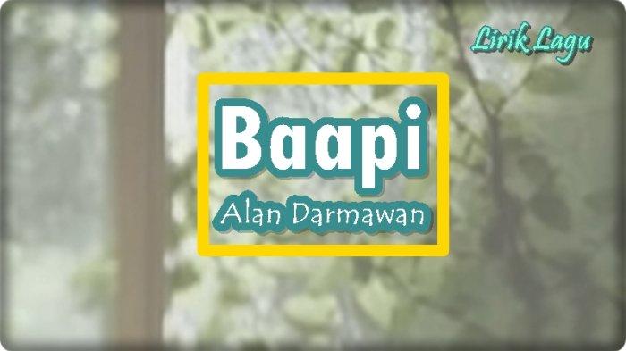 Lirik Lagu Baapi - Alan Darmawan, Angkat Kaki dari Rumah Jang Bikin ...